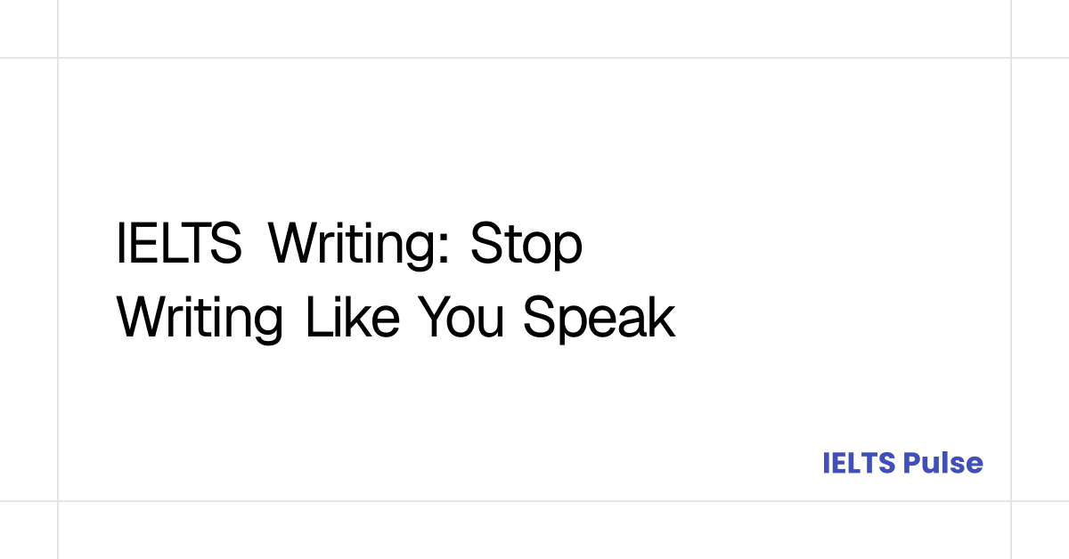 IELTS Writing: Stop Writing Like You Speak